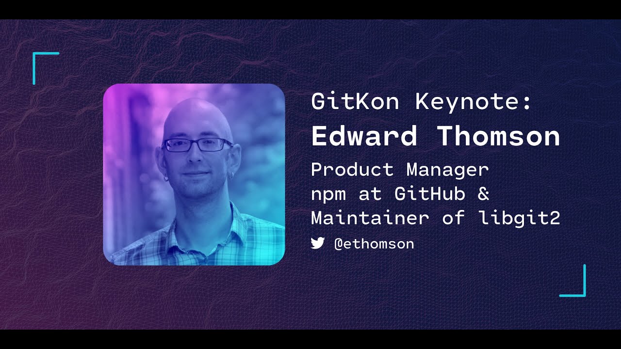 GitKon Keynote: Edward Thomson of GitHub npm - Git and its Ecosystem