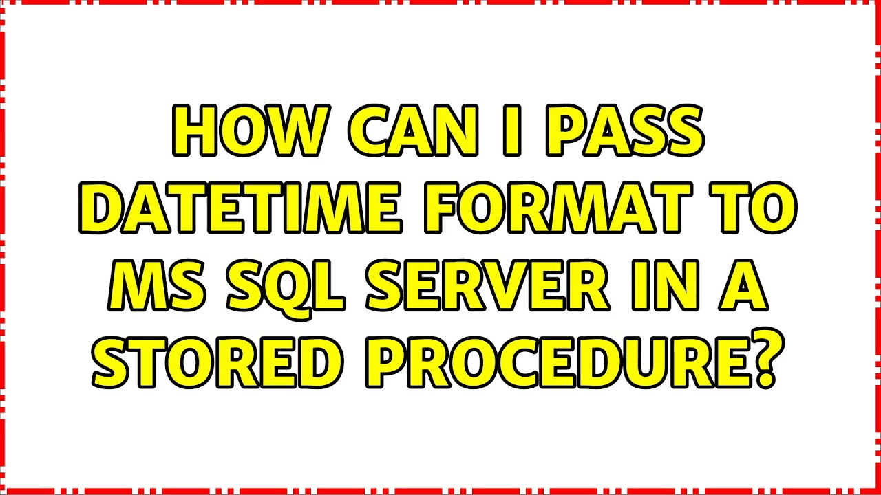 How can I pass DateTime format to MS sql server in a stored procedure? (2 Solutions!!)
