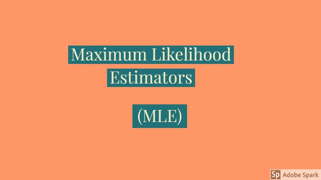 Find Maximum likelihood estimators  (MLE)