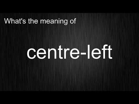 What's the meaning of "centre-left", How to pronounce centre-left?