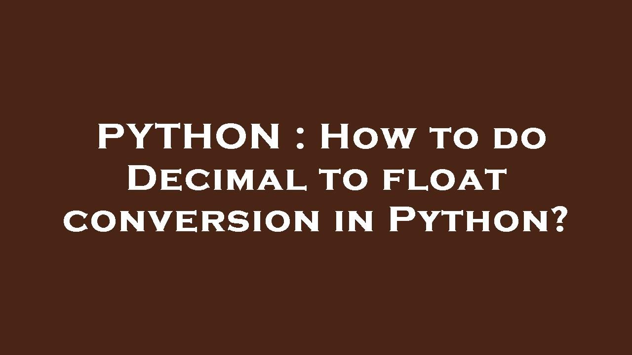 PYTHON : How to do Decimal to float conversion in Python?