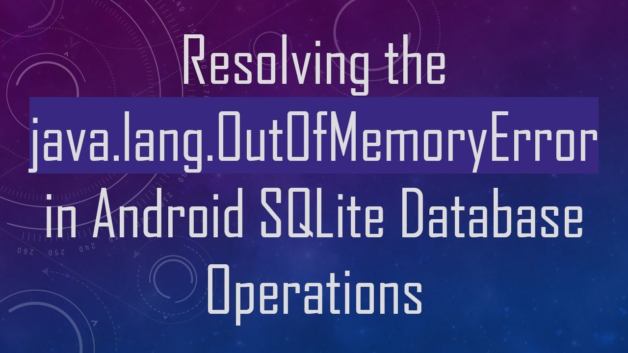Resolving the java.lang.OutOfMemoryError in Android SQLite Database Operations