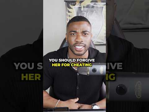 You should forgive your girl for cheating