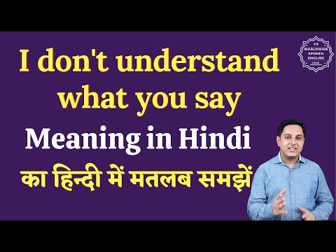 I don't understand what you say meaning in Hindi | I don't understand what you say ka matlab |
