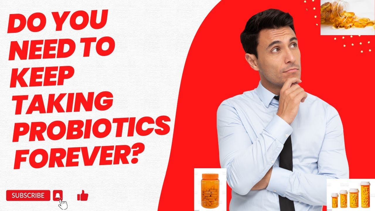 Do You Need to Keep Taking Probiotics Forever