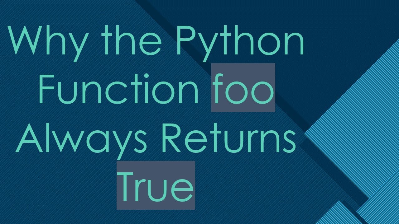 Why the Python Function foo Always Returns True