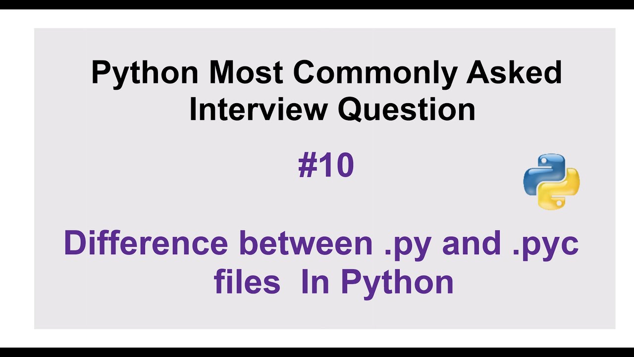 Python Interview Questions #10 - What is the difference between .py and .pyc files in Python?