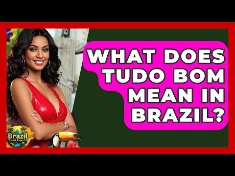 What Does Tudo Bom Mean In Brazil? - Brazil Travel Expert