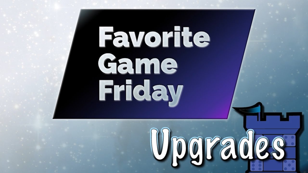 Favorite Game Friday Upgrades