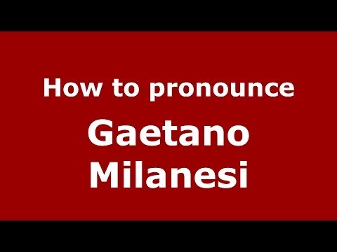 How to pronounce Gaetano Milanesi (Italian/Italy) - PronounceNames.com
