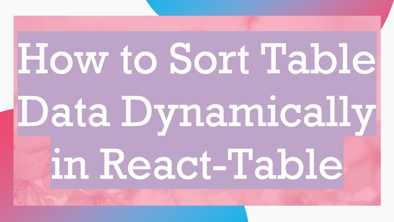 How to Sort Table Data Dynamically in React-Table