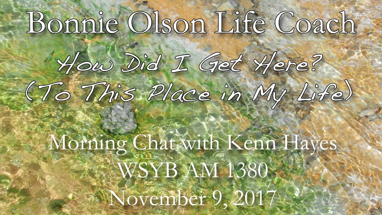 Bonnie Olson Life Coach - How Did I Get Here? (To This Place in My Life)