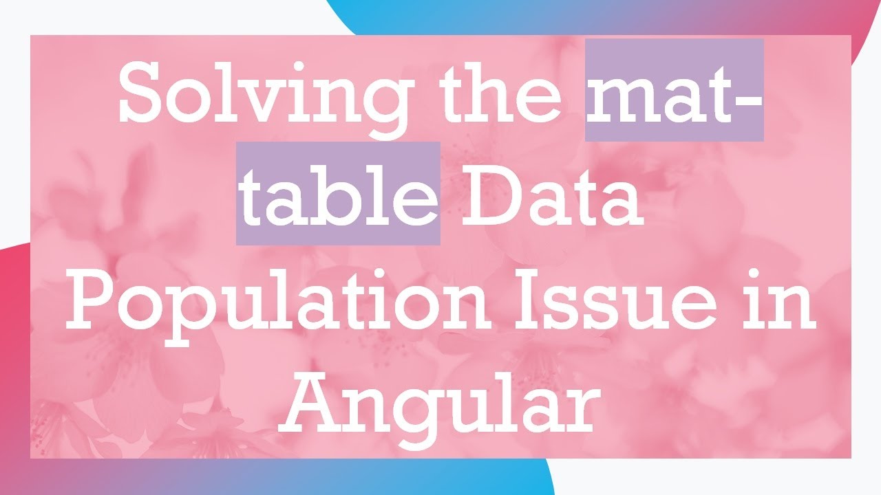 Solving the mat-table Data Population Issue in Angular