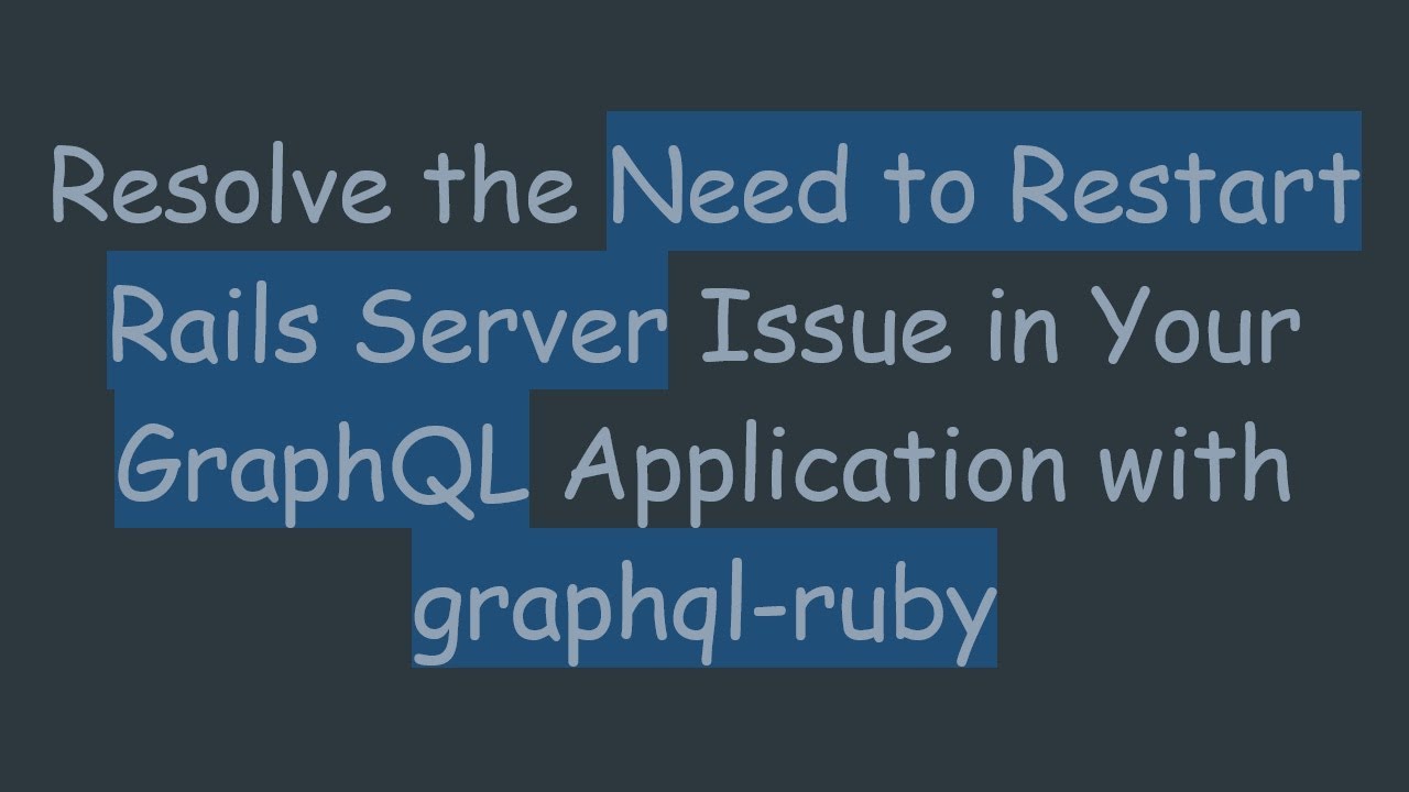 Resolve the Need to Restart Rails Server Issue in Your GraphQL Application with graphql-ruby