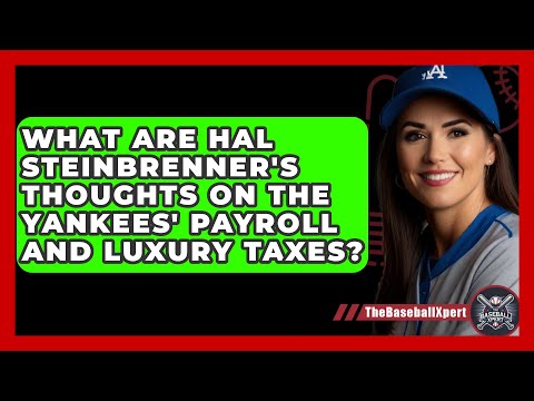 What Are Hal Steinbrenner's Thoughts on the Yankees' Payroll and Luxury Taxes?