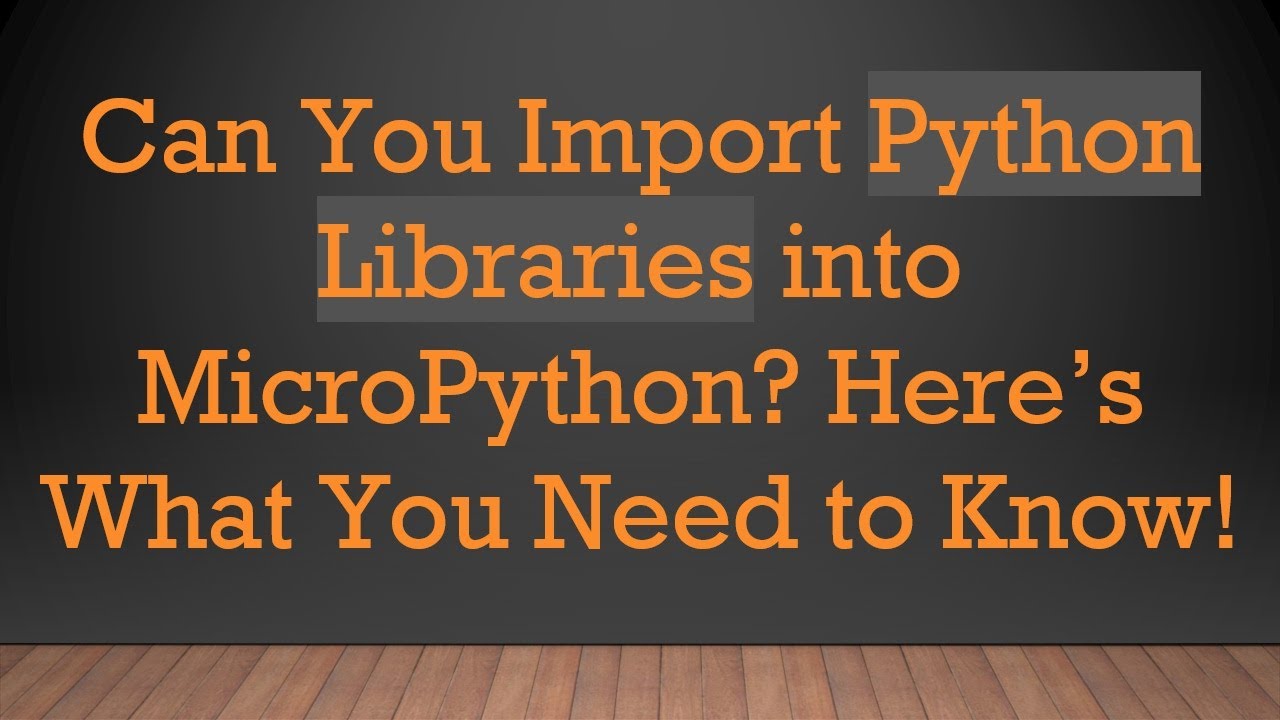 Can You Import Python Libraries into MicroPython? Here’s What You Need to Know!