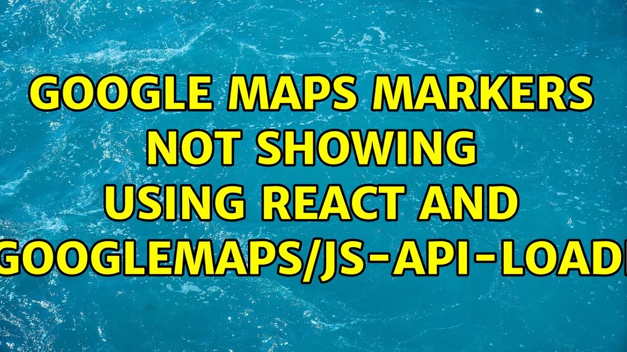 Google Maps Markers not showing using React and @googlemaps/js-api-loader (2 Solutions!!)