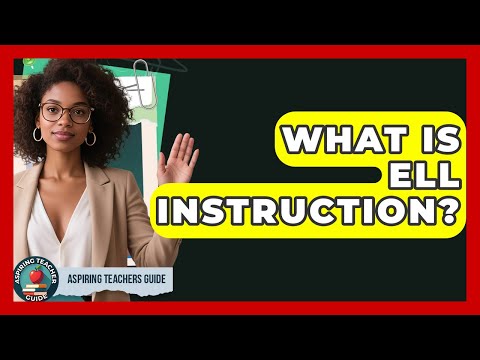 What Is ELL Instruction? - Aspiring Teacher Guide