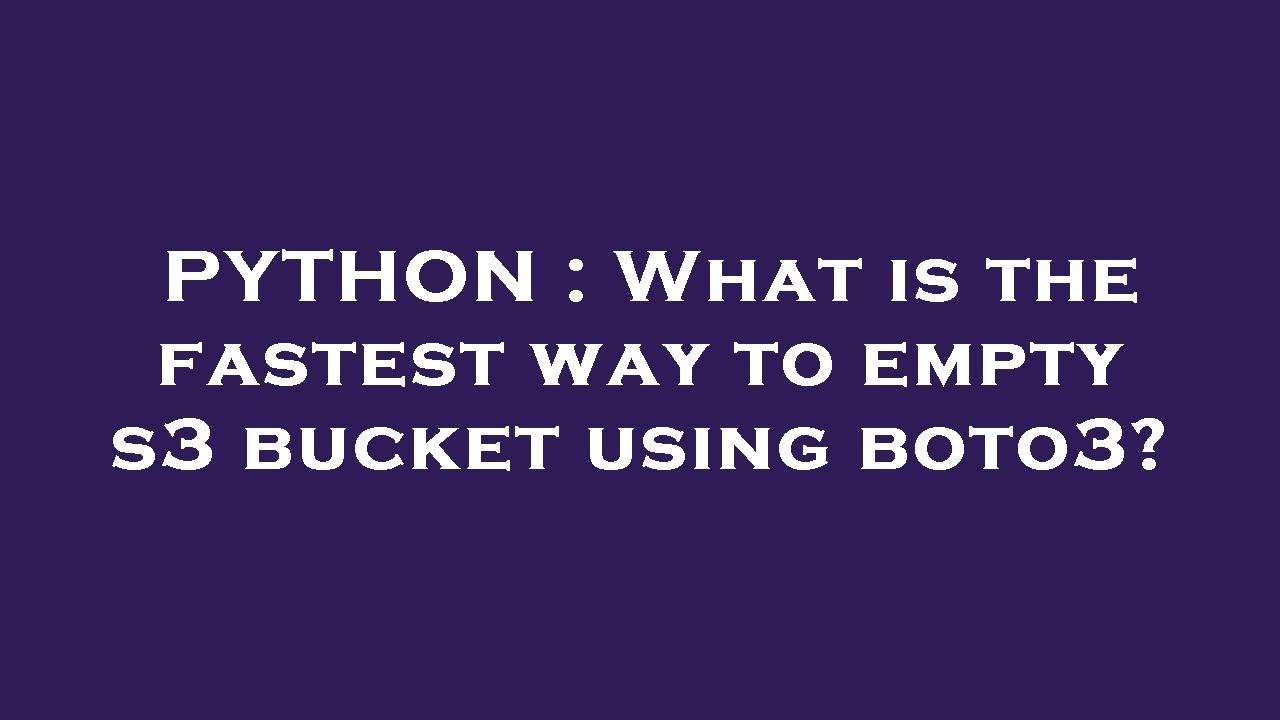 PYTHON : What is the fastest way to empty s3 bucket using boto3?