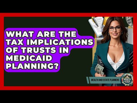 What Are The Tax Implications Of Trusts In Medicaid Planning? - Wealth and Estate Planners