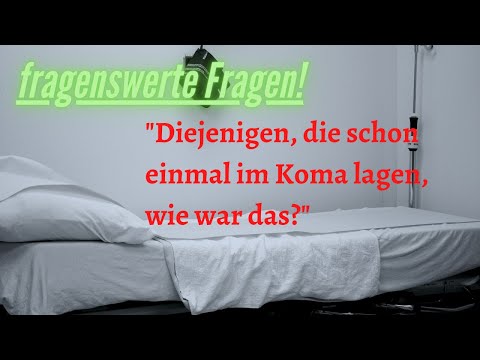 Diejenigen, die schon einmal im Koma lagen, wie war das? - fragenswerte Fragen