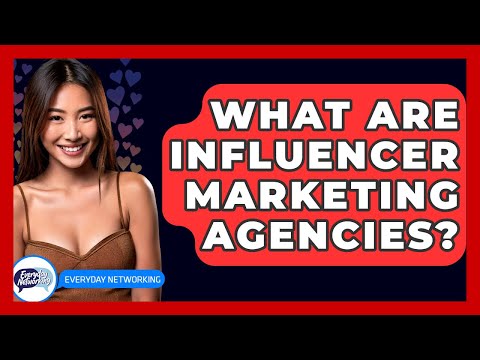 What Are Influencer Marketing Agencies? - Everyday-Networking