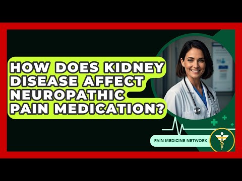 How Does Kidney Disease Affect Neuropathic Pain Medication? - Pain Medicine Network