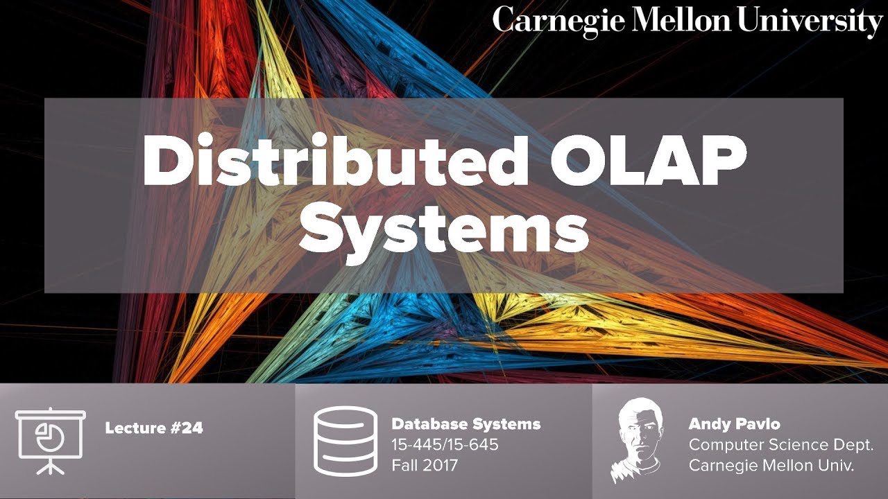 CMU Database Systems - 24 Distributed OLAP Systems (Fall 2017)
