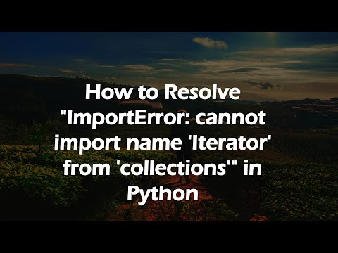How to Resolve "ImportError: cannot import name 'Iterator' from 'collections'" in Python