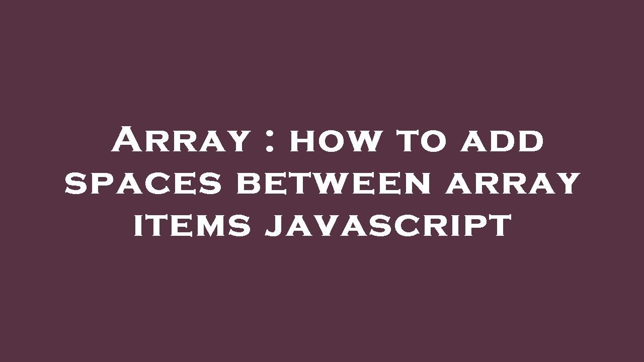 Array : how to add spaces between array items javascript