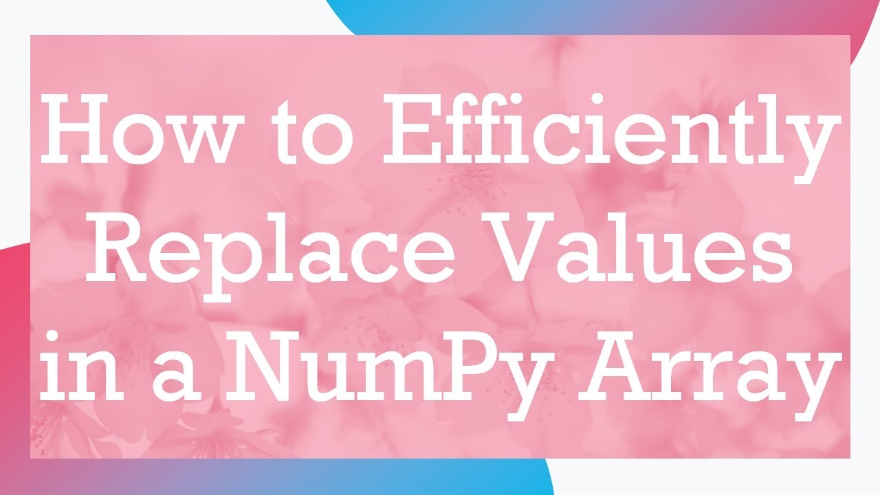 How to Efficiently Replace Values in a NumPy Array