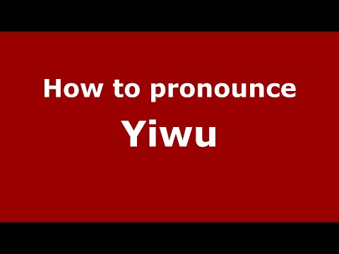 How to Pronounce Yiwu - PronounceNames.com