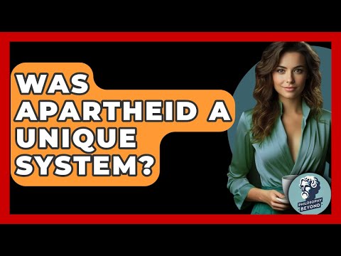 Was Apartheid A Unique System? - Philosophy Beyond