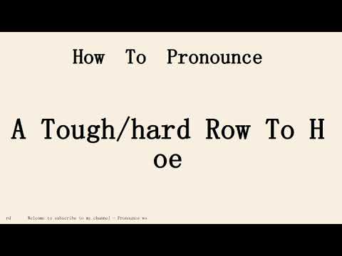 How to pronounce A Tough/hard Row To Hoe in english.Start with A.