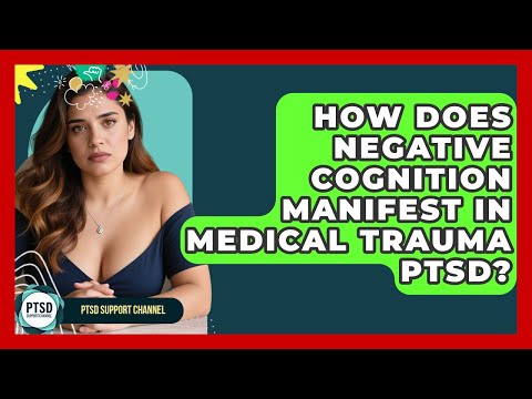 How Does Negative Cognition Manifest In Medical Trauma PTSD? - PTSD Support Channel