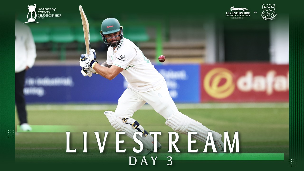 🔴 LIVE: Leicestershire v Sussex | DAY 3 | Rothesay County Championship