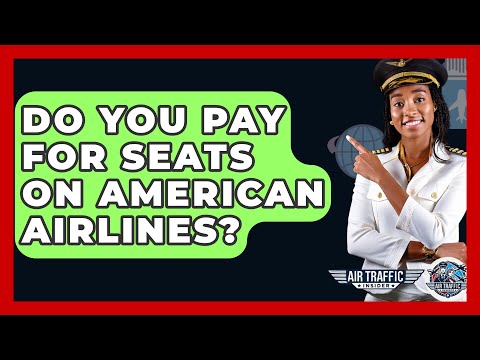 Do You Pay For Seats On American Airlines? - Air Traffic Insider