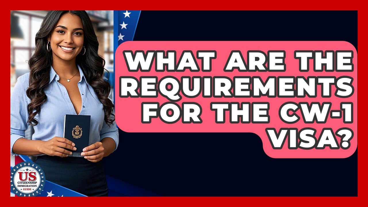 What Are The Requirements For The CW-1 Visa? - US Citizenship Immigration Guide