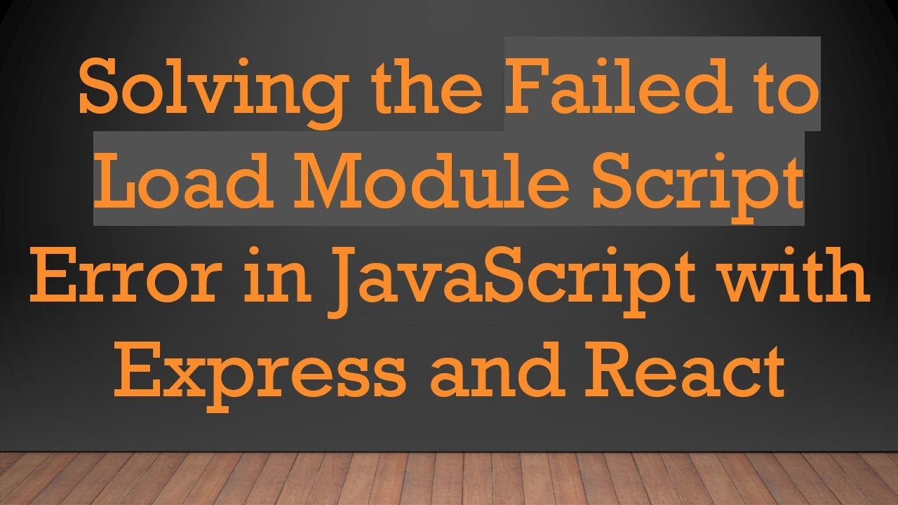 Solving the Failed to Load Module Script Error in JavaScript with Express and React