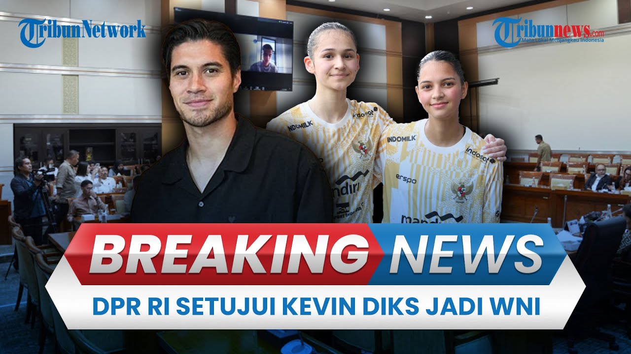 BREAKING NEWS: DPR RI Setujui Naturalisasi Kevin Diks, Estella, dan Noa untuk Timnas Indonesia ...