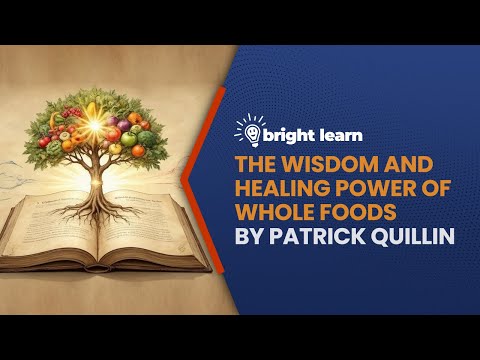 BrightLearn - The Wisdom and Healing Power of Whole Foods by Patrick Quillin