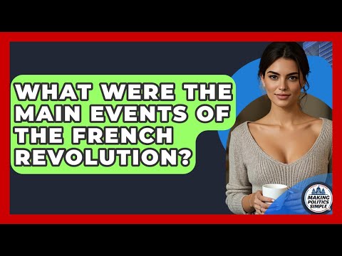 What Were The Main Events Of The French Revolution? - Making Politics Simple