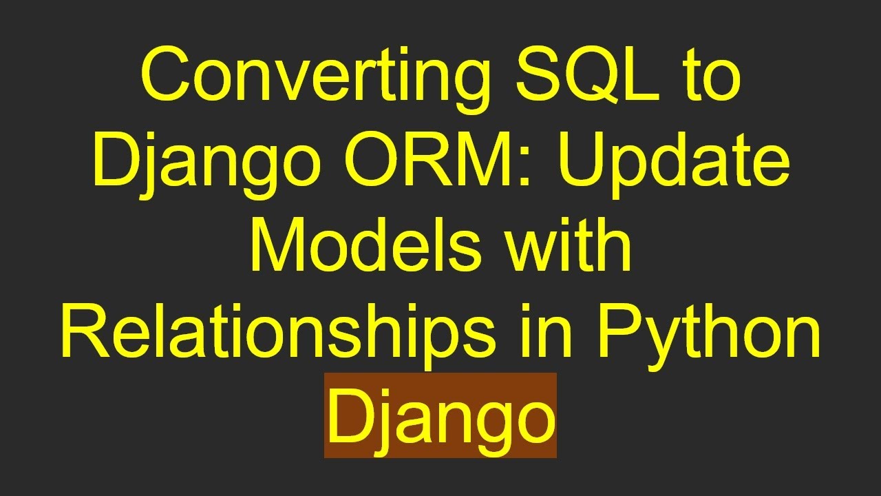 Converting SQL to Django ORM: Update Models with Relationships in Python Django