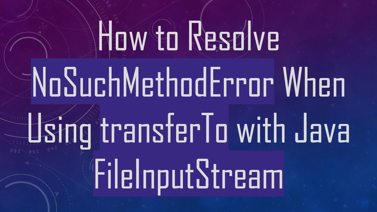 How to Resolve NoSuchMethodError When Using transferTo with Java FileInputStream