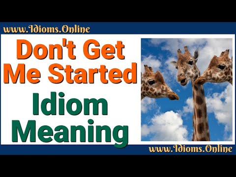 English Idioms: Don't Get Me Started Meaning