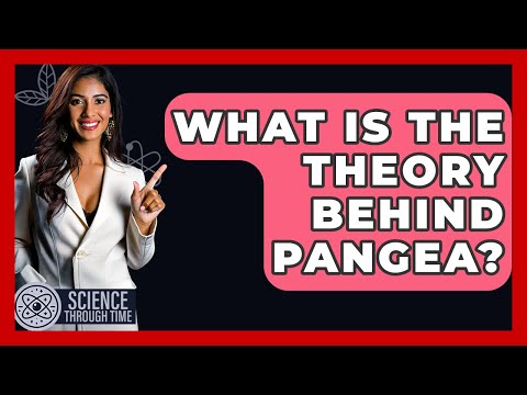 What Is The Theory Behind Pangea? - Science Through Time