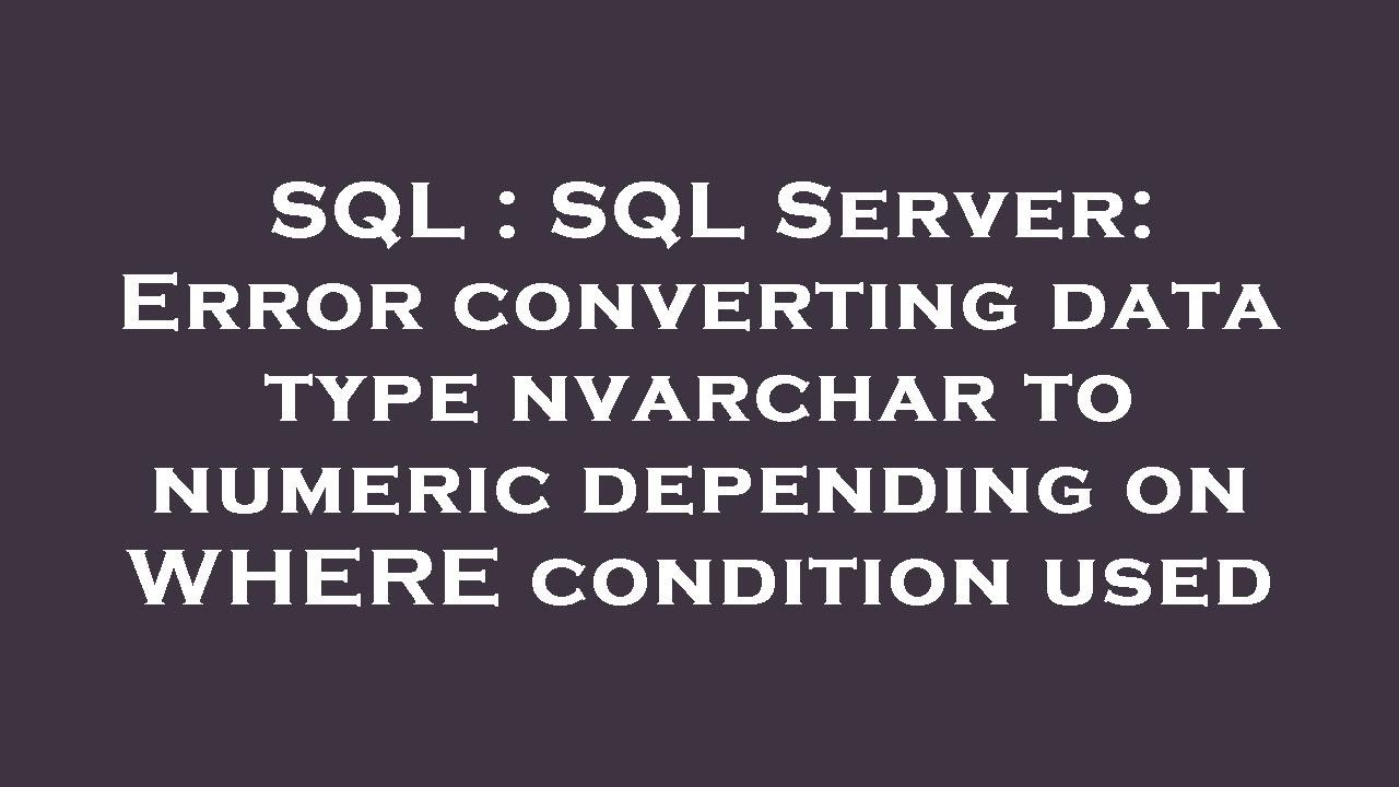 SQL : SQL Server: Error converting data type nvarchar to numeric depending on WHERE condition used