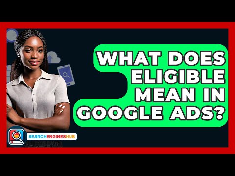 What Does Eligible Mean In Google Ads? - SearchEnginesHub.com