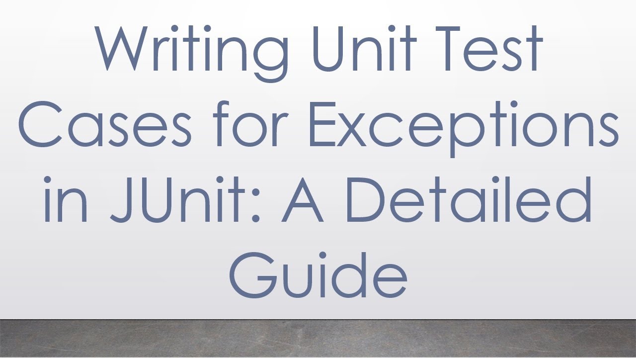 Writing Unit Test Cases for Exceptions in JUnit: A Detailed Guide