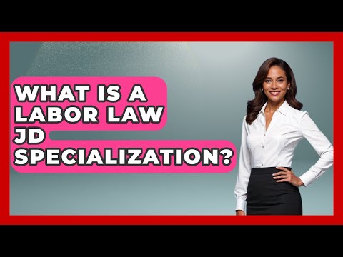 What Is A Labor Law JD Specialization? - Law School Prep Hub
